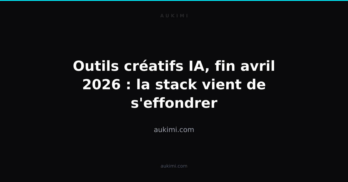 Outils créatifs IA, fin avril 2026 : la stack vient de s'effondrer | aukimi